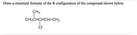SOLVED Draw The Structural Formula Of The S Configuration Of The Compound Shown Below CH