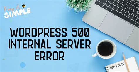 Wordpress 500 Internal Server Error Fixed Fast In 4 Steps