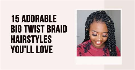 15 Adorable Big Twist Braid Hairstyles Youll Love