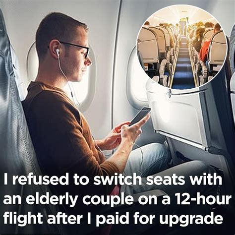 A Man Who Refused To Give Up His Upgraded Seats To An Elderly Couple On Board A 12 Hour Flight