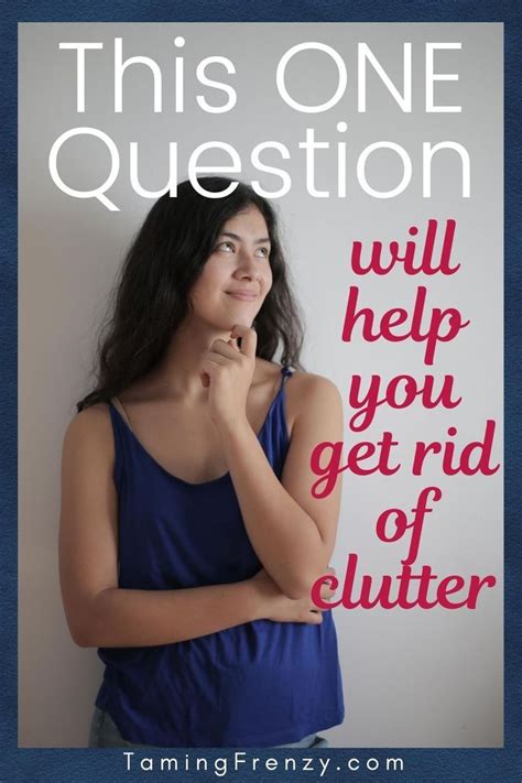 The ONE Question You Must Ask To Get Rid Of Clutter Getting Rid Of Clutter Clutter Declutter