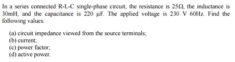 Solved In A Series Connected R L C Single Phase Circuit The Chegg