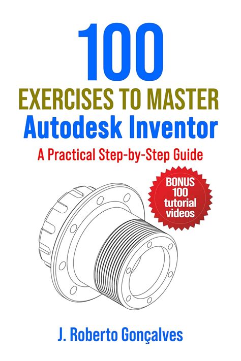 100 Exercises To Master Autodesk Inventor A Practical Step By Step Guide Gonçalves J