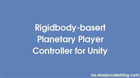 Rigidbody Basert Planetary Player Controller For Unity Sharp Coder Blog