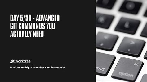 Day 530 Git Worktree — Work On Multiple Branches Simultaneously By