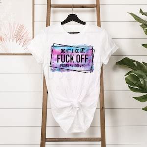 Don T Like Me Fuck Off Problem Solved Png Funny Curse Fuck Rated R