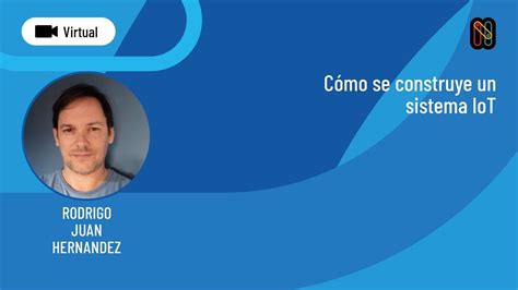 Cómo Se Construye Un Sistema Iot Rodrigo Juan Hernandez Youtube
