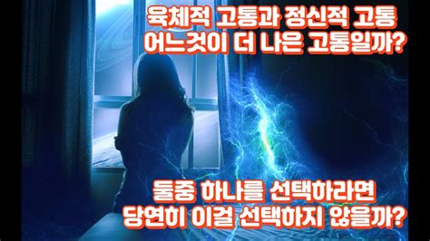 육체적 고통 정신적 고통 어느것이 조금 더 나을까 Youtube