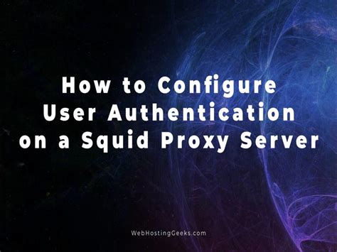 How To Configure User Authentication On A Squid Proxy Server Linux