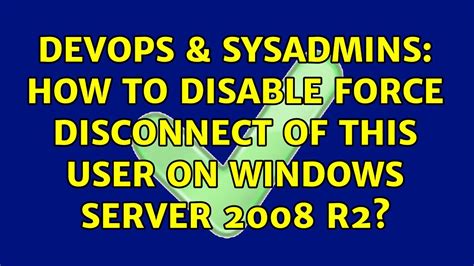 Devops And Sysadmins How To Disable Force Disconnect Of This User On Windows Server 2008 R2