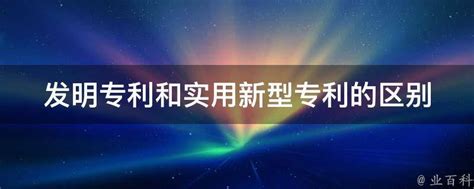 发明专利和实用新型专利的区别 业百科