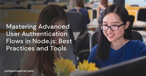 Mastering Advanced User Authentication Flows In Nodejs Best Practices And Tools Context Neutral