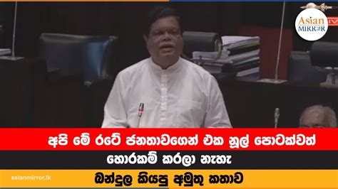 අපි මේ රටේ ජනතාවගෙන් එක නූල් පොටක්වත් හොරකම් කරලා නැහැ බන්දුල කියපු අමුතු කතාව Bandula