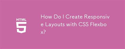如何使用css flexbox創建響應式佈局？ h5教程 php中文網