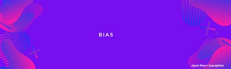 Bias Is Dangerous