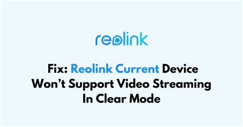How To Fix Reolink Current Device Wont Support Video Streaming In