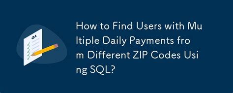 如何使用 Sql 尋找來自不同郵遞區號的每日多次付款的使用者？ Mysql教程 Php中文網