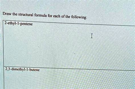 Draw The Structural Formula For Each Of The Following 2 Ethyl 1 Pentene 2 3 Dimethyl 1 Butene