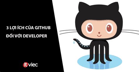 GitHub là gì Ba lợi ích to lớn đối với sự nghiệp Developer