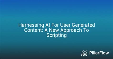 harnessing ai for user generated content a new approach to scripting
