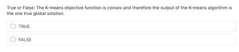Solved True Or False The K Means Objective Function Is