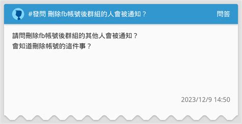 發問 刪除fb帳號後群組的人會被通知？ 問答板 Dcard