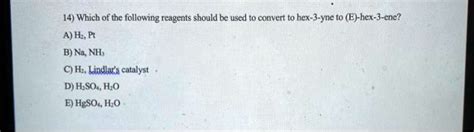 Video Solution Which Of The Following Reagents Should Be Used To Convert To Hex 3 Yne To Hex 3