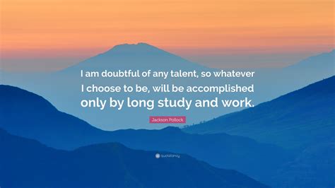 Jackson Pollock Quote “i Am Doubtful Of Any Talent So Whatever I