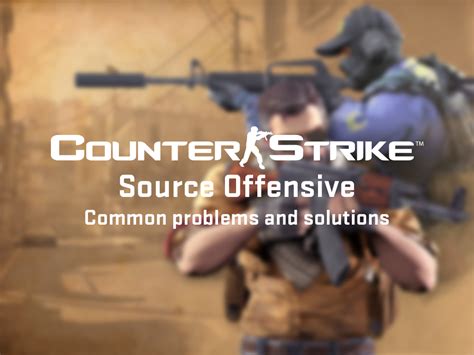 Common Problems And Solutions Feature Source Offensive Mod For Counter Strike Source ModDB