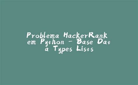 Problema Hackerrank Em Python Base Data Types Lists 拾光赋