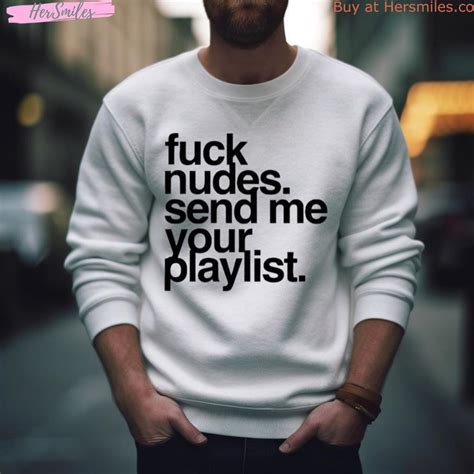 fuck nudes send me your playlist shirt hersmiles