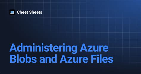Administering Azure Blobs And Azure Files Cheet Sheets