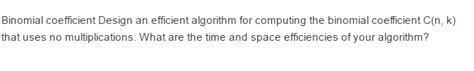 Solved Binomial Coefficient Design An Efficient Algorithm Chegg
