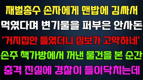반전 신청사연 손자에게 맨밥에 김싸서 먹였다며 막말한 안사돈 손주 책가방에서 꺼낸 물건을 본순간 기막힌 진실에 경찰이 오는데사연카페실화사연썰 Youtube