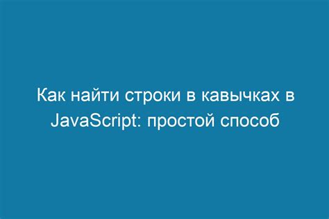 Как найти строки в кавычках в Javascript простой способ