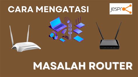 Masalah Yang Terjadi Pada Router Dan Cara Mengatasinya Jesprorent