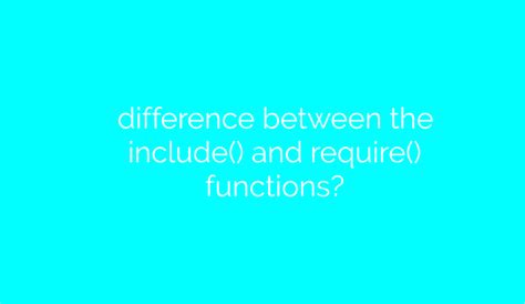 what s the difference between the include and require functions