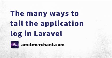 The Many Ways To Tail The Application Log In Laravel Amit Merchant