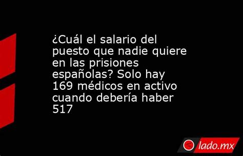 ¿cuál El Salario Del Puesto Que Nadie Quiere En Las Prisiones Españolas Solo Hay 169 Médicos En