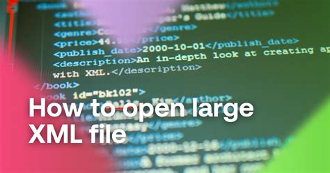 How To Open Large Xml File