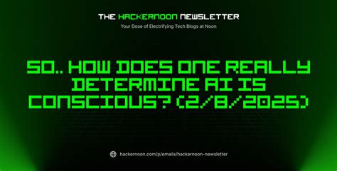 The Hackernoon Newsletter So How Does One Really Determine Ai Is Conscious 282025