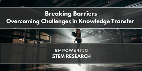 Breaking Barriers Overcoming Challenges In Knowledge Transfer