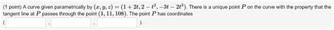 Solved A Curve Given Parametrically By X Y Z 1 2t