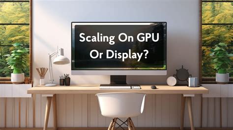 should i perform scaling on gpu or display monitorbc