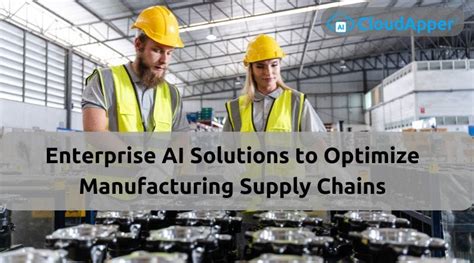 Enterprise Ai Solutions To Optimize Manufacturing Supply Chains By