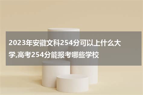 2023年安徽文科254分可以上什么大学高考254分能报考哪些学校