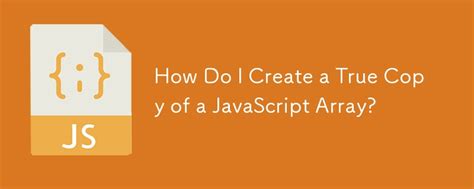 如何建立 Javascript 陣列的真實副本? Js教程 Php中文網 如何建立 Javascript 陣列的真實副本? Js教程 Php中文網