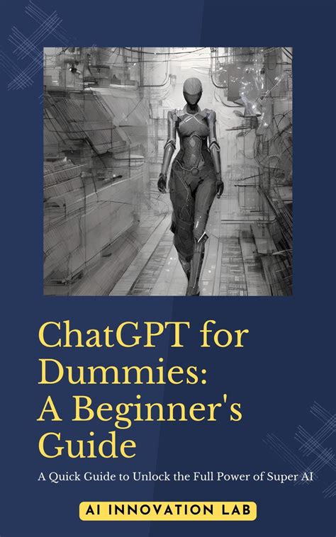 ChatGPT For Dummies A Beginner S Guide A Quick Guide To Unlock The Full Power Of Super AI By