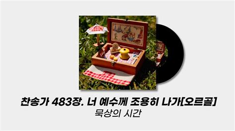 찬송가 483장 너 예수께 조용히 나가[오르골] 묵상의 시간 Youtube