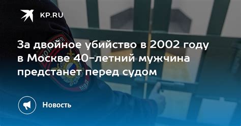 За двойное убийство в 2002 году в Москве 40 летний мужчина предстанет перед судом Kp Ru